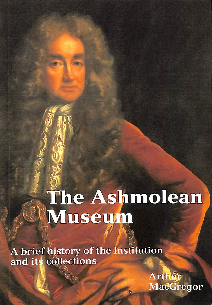 The Ashmolean Museum: A Brief History of the Museum and Its Collections ...