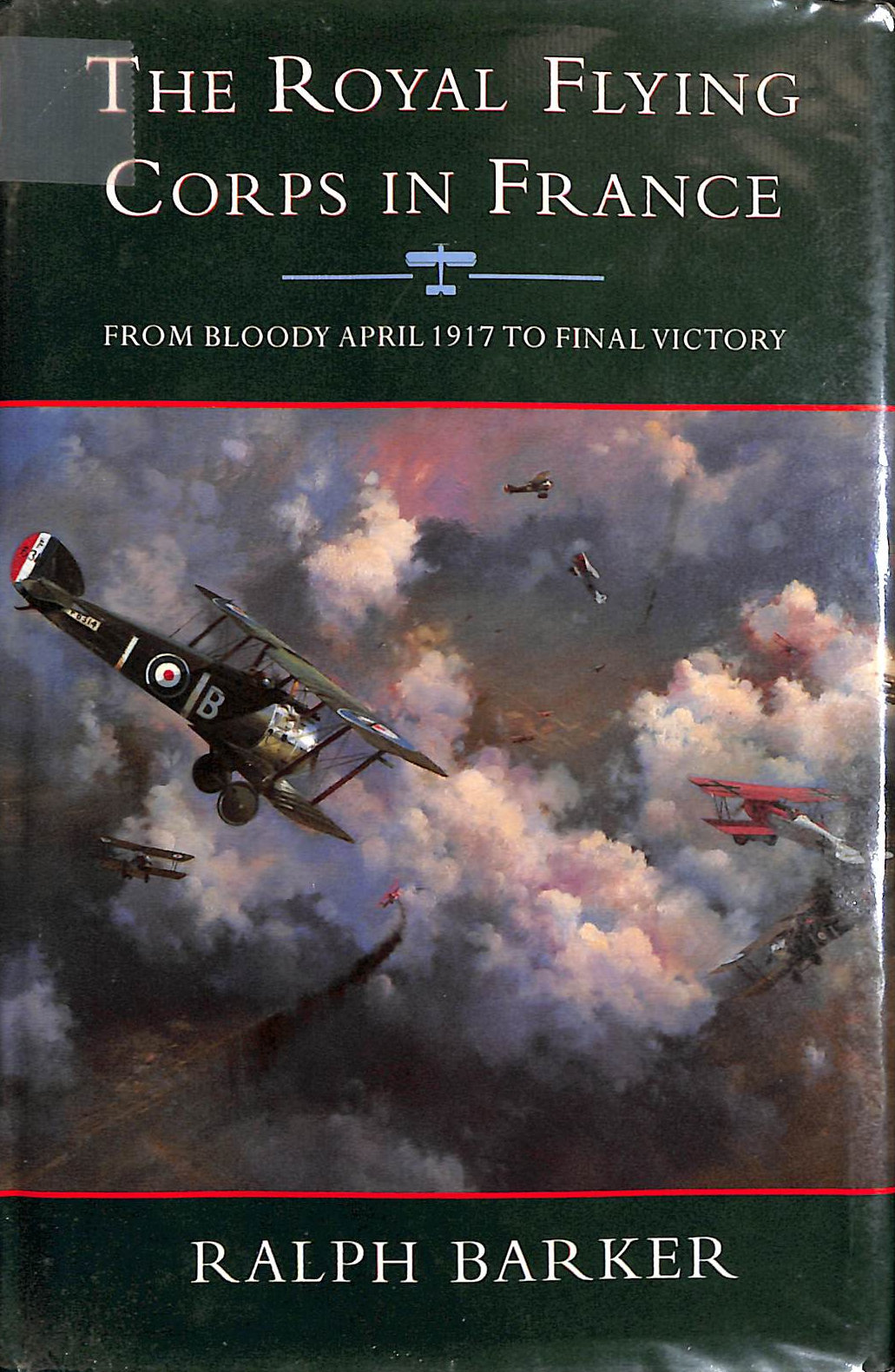 The Royal Flying Corps in France: From Bloody April 1917 To Final Victory