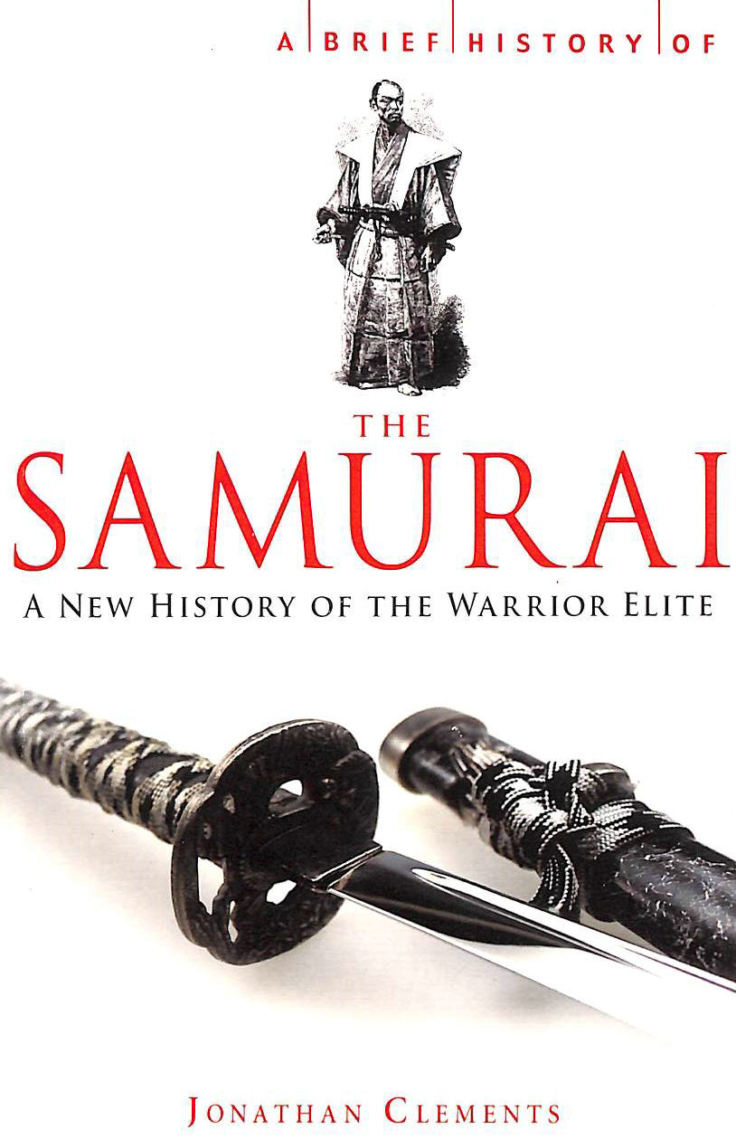 A Brief History of the Samurai (Brief Histories): A new history of the ...