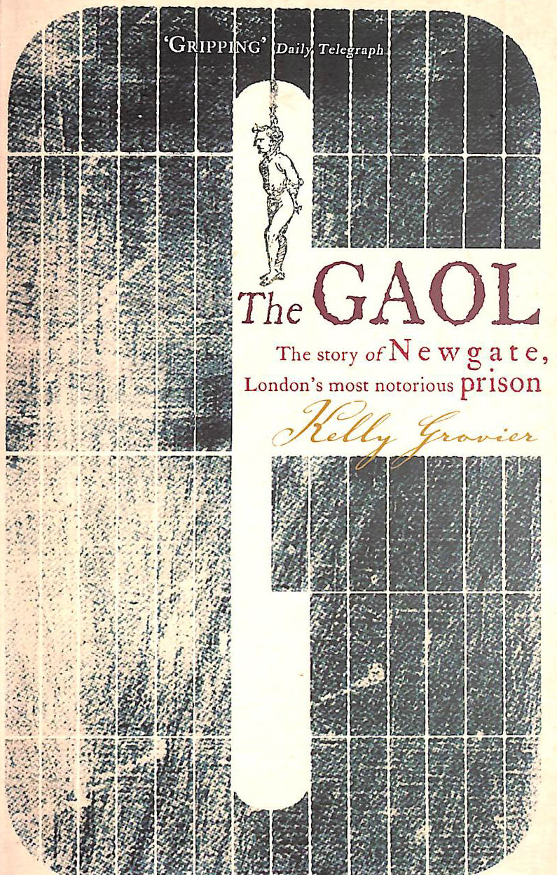 The Gaol: The Story of Newgate - London's Most Notorious Prison