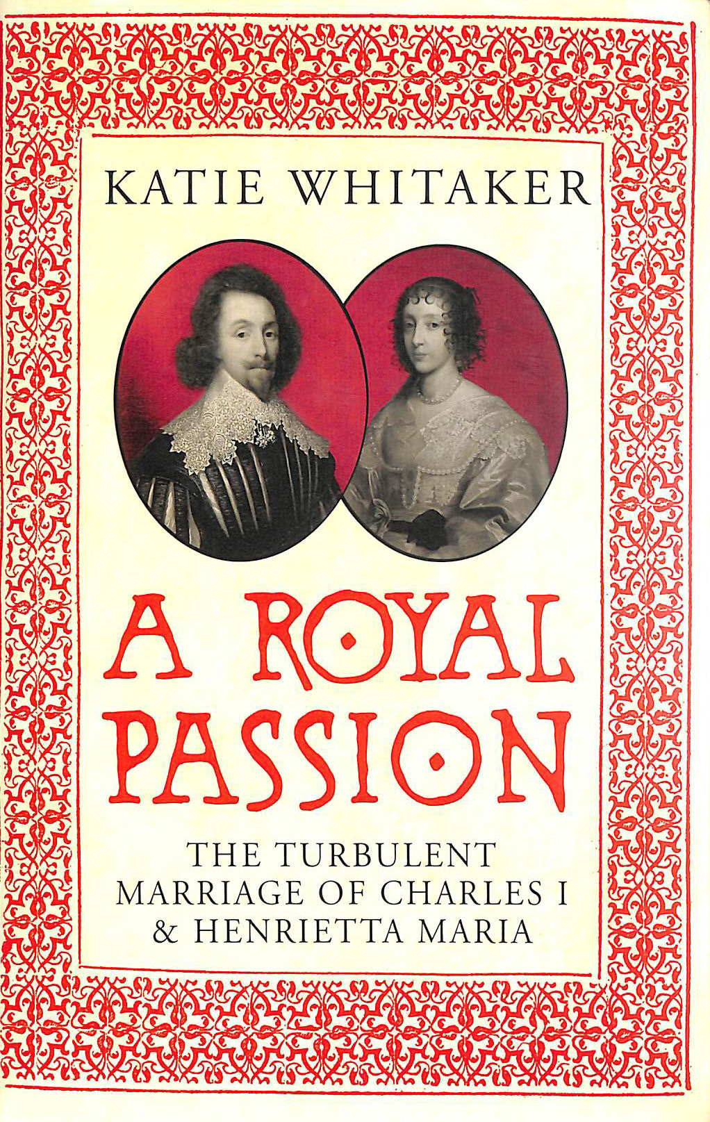 A Royal Passion: The Turbulent Marriage of Charles I and Henrietta Maria
