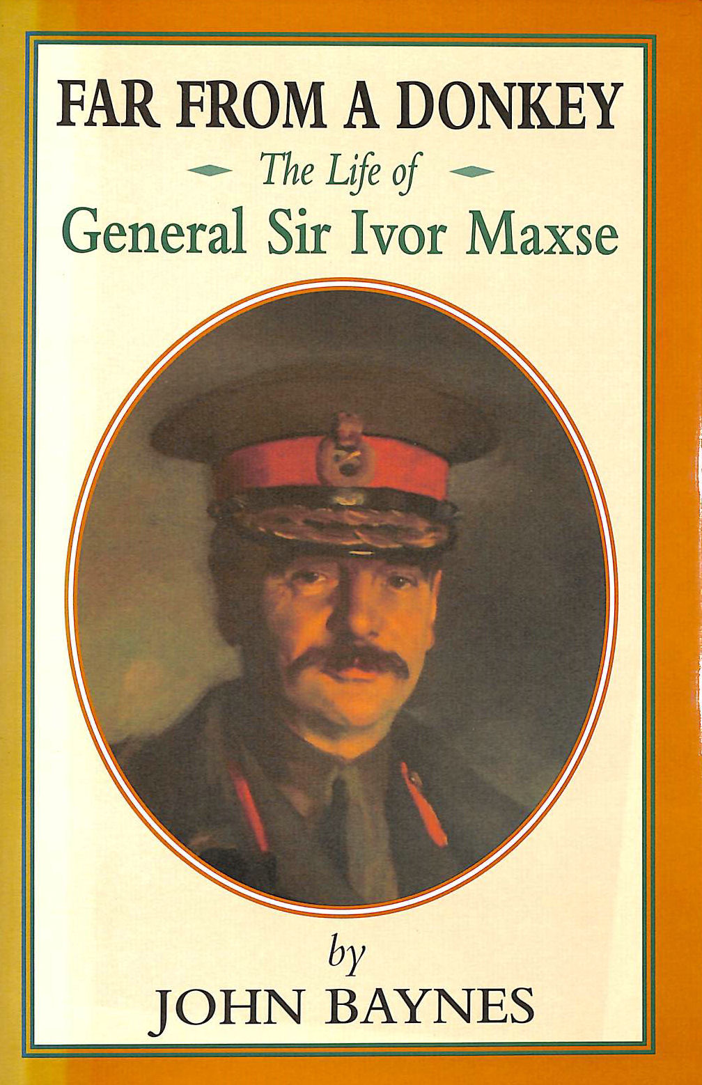 Far From a Donkey: The Life of General Sir Ivor Maxse