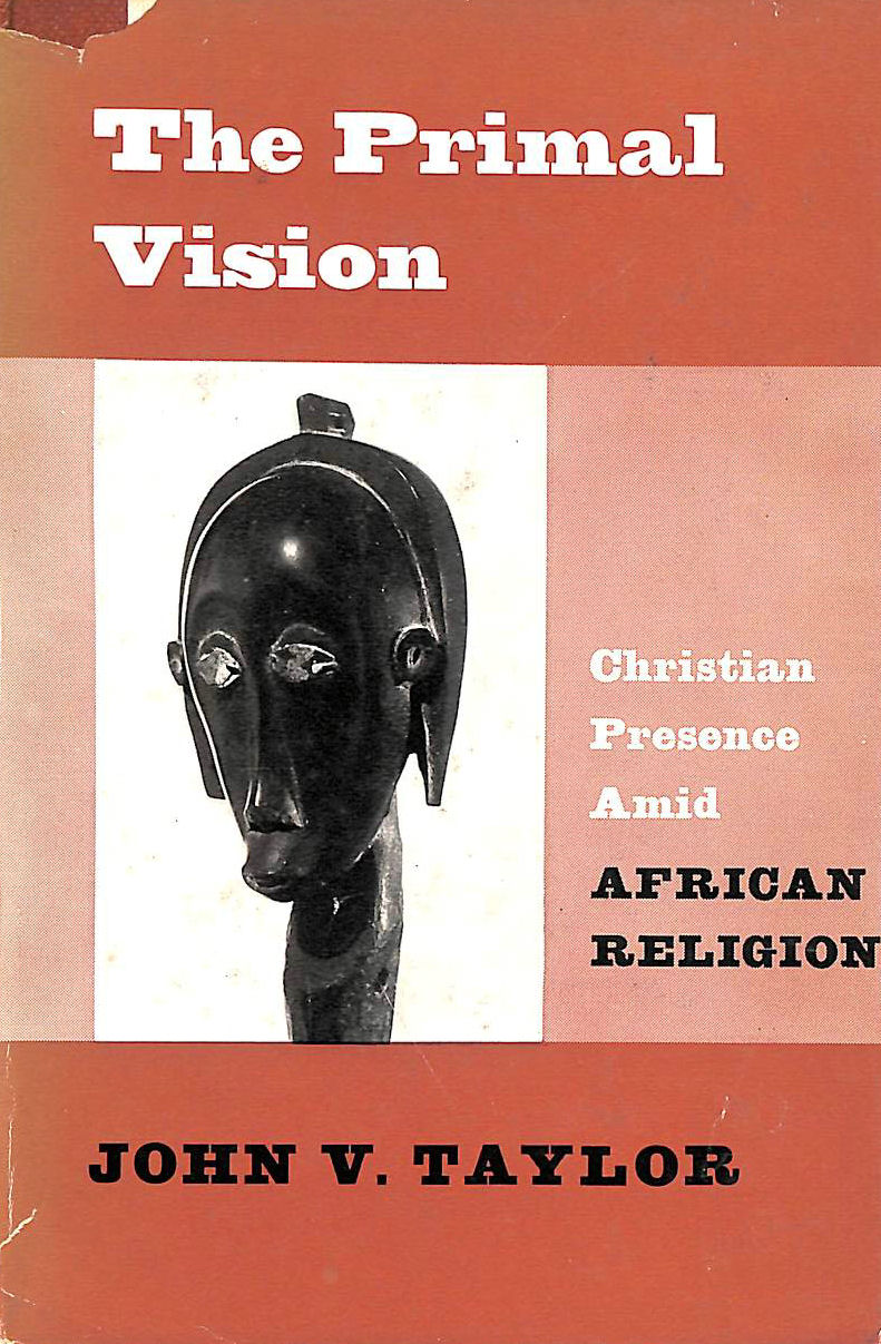 The primal vision: Christian presence amid African religion (Christian ...