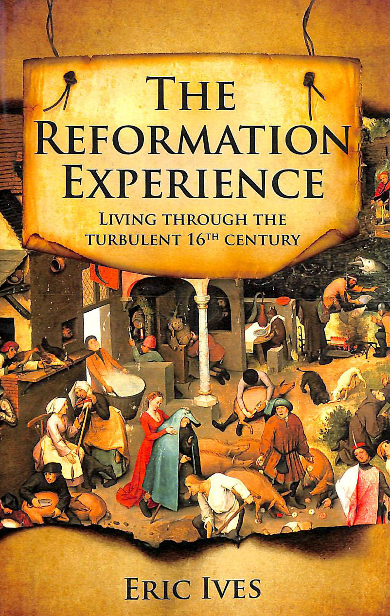 The Reformation Experience: Living Through The Turbulent 16Th Century