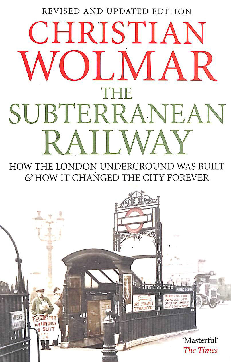 The Subterranean Railway: How the London Underground Was Built and How ...