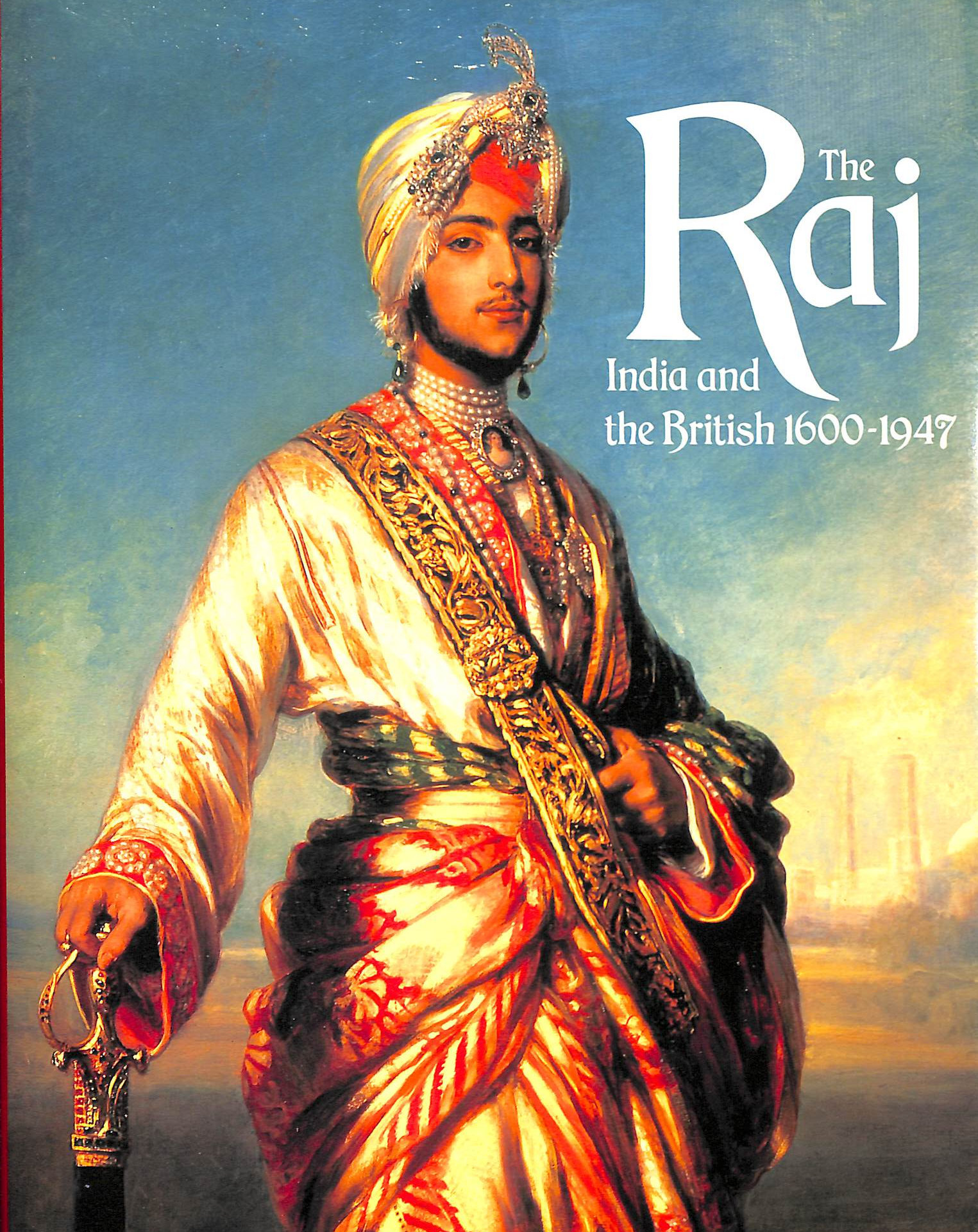 The Raj, The: India and the British, 1600-1947