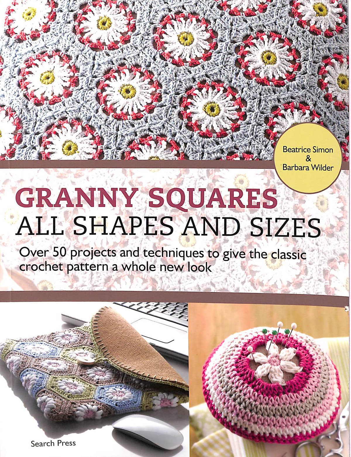 Granny Squares - All Shapes & Sizes: Over 50 Projects and Techniques to ...