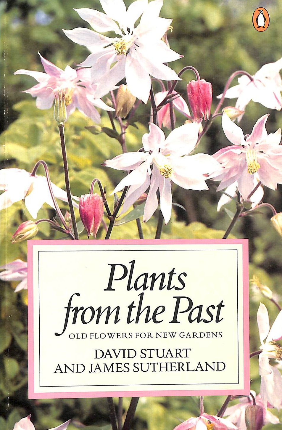 Plants from the Past: Old Flowers for New Gardens (Penguin Handbooks)