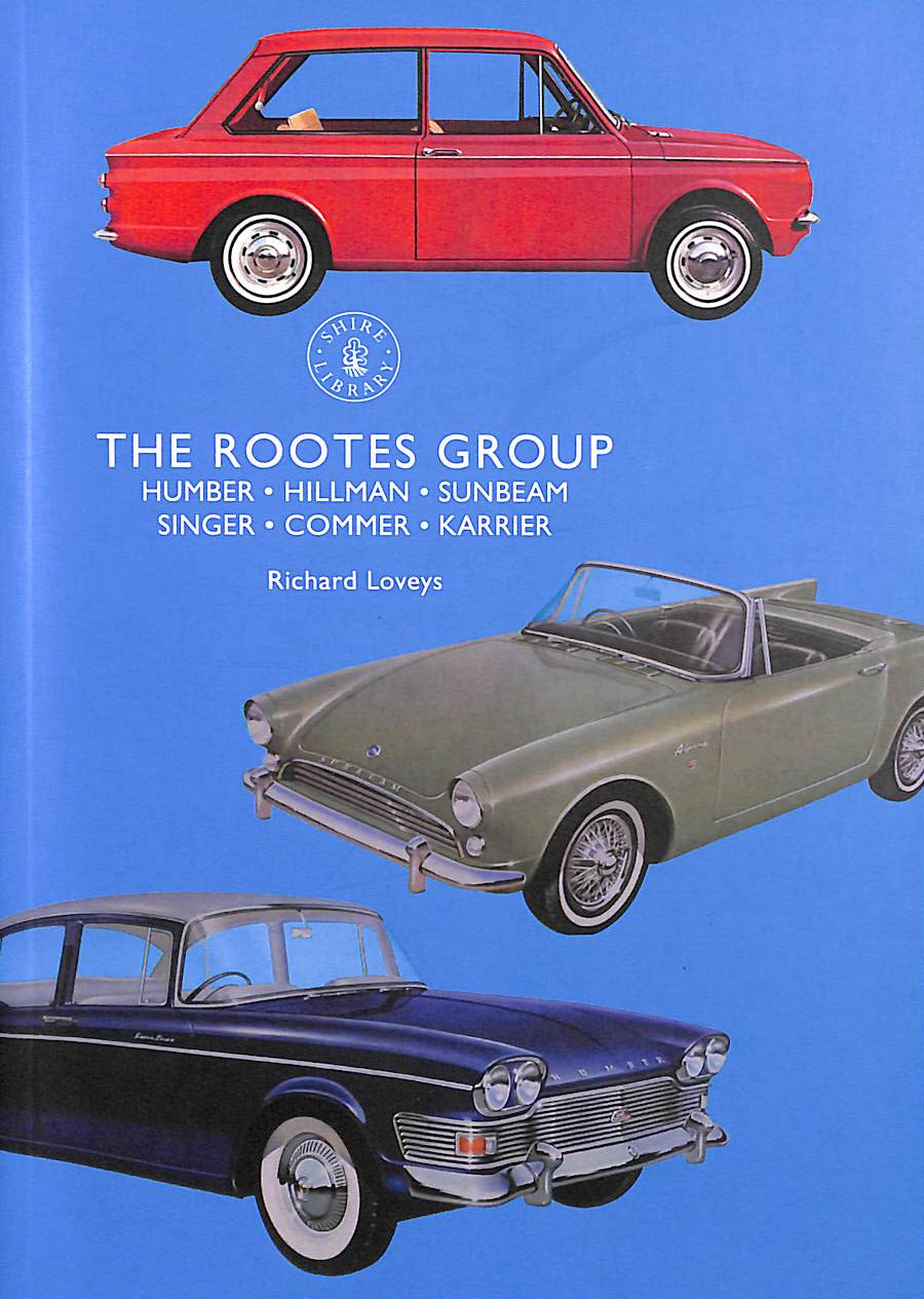 The Rootes Group: Humber, Hillman, Sunbeam, Singer, Commer, Karrier ...