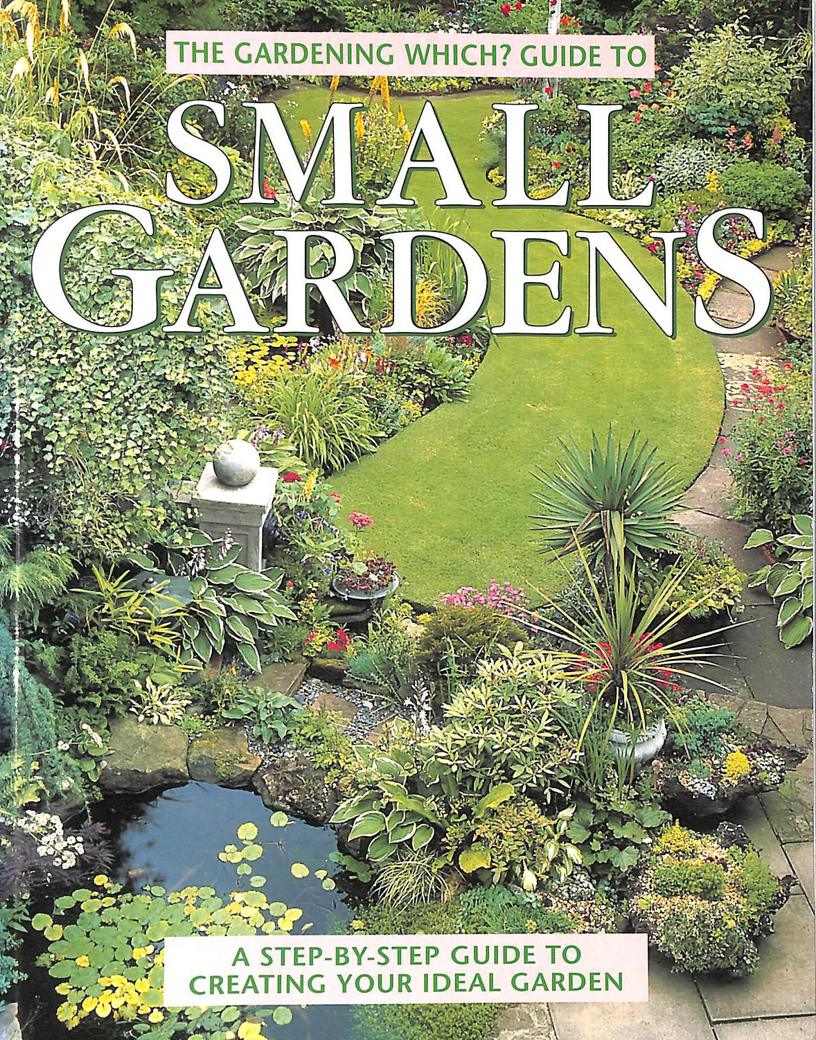 Gardening Which? Guide to Small Gardens: A Step-by-step Guide to ...