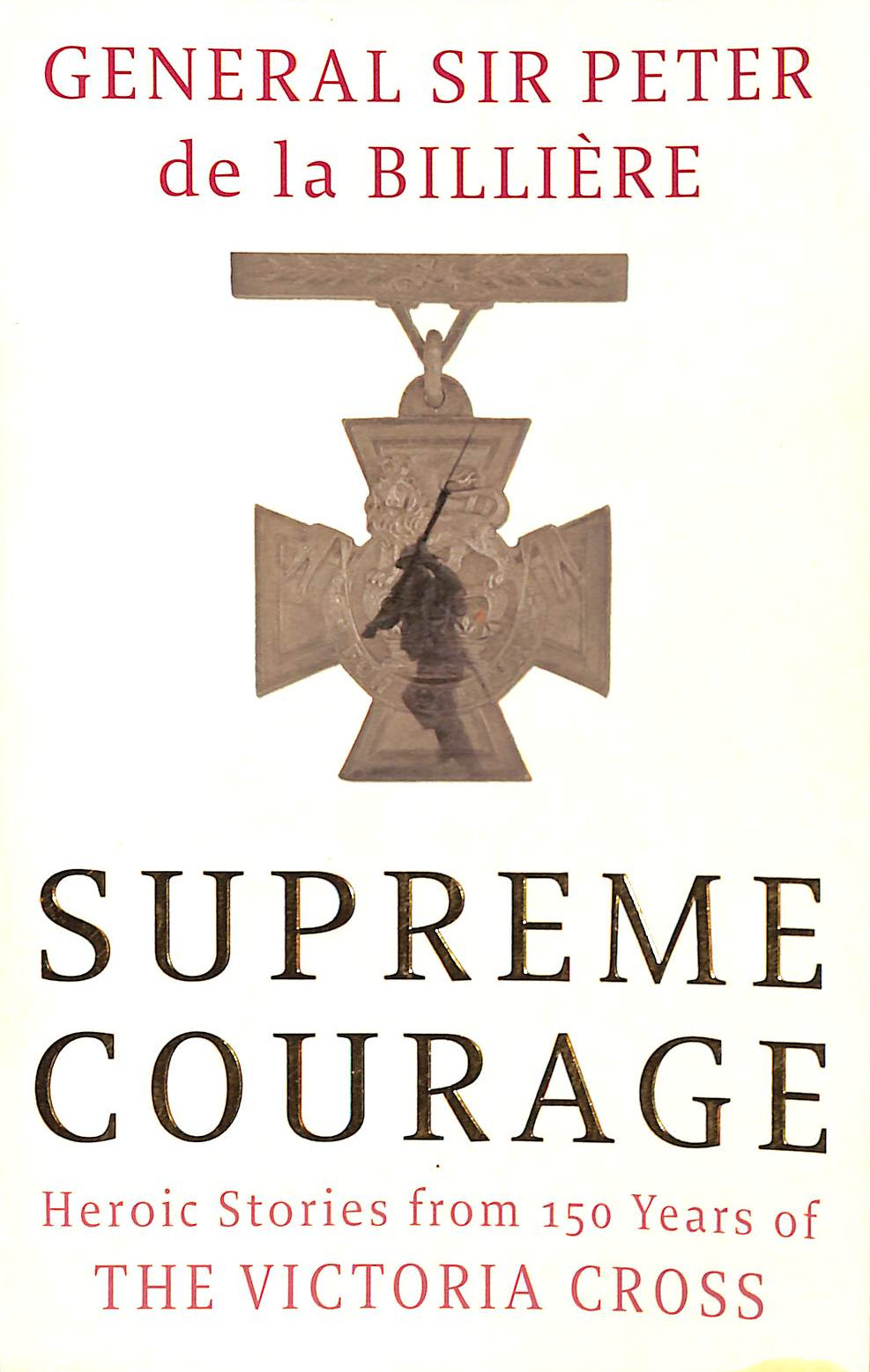 Supreme Courage: Heroic stories from 150 Years of the Victoria Cross ...