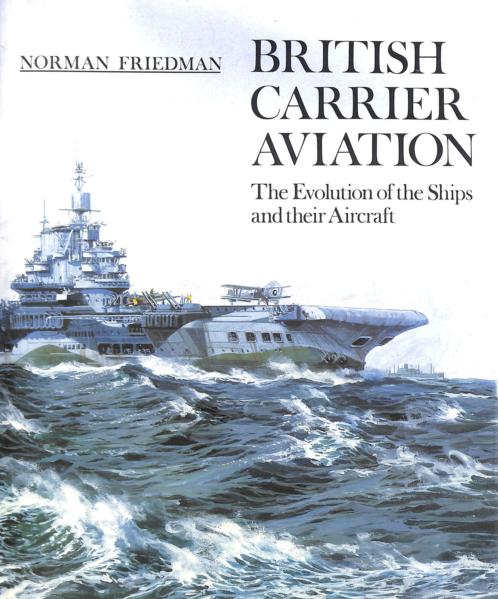 British Carrier Aviation The Evolution of the Ships and their Aircraft