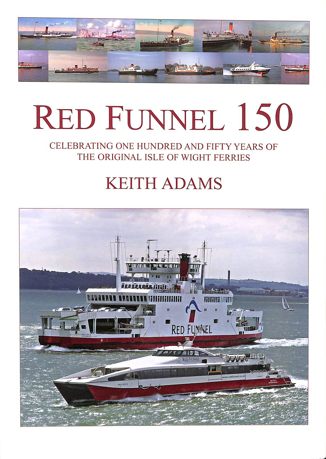 Red Funnel 150: Celebrating 150 Years of the Southampton Isle of Wight and South of England ...