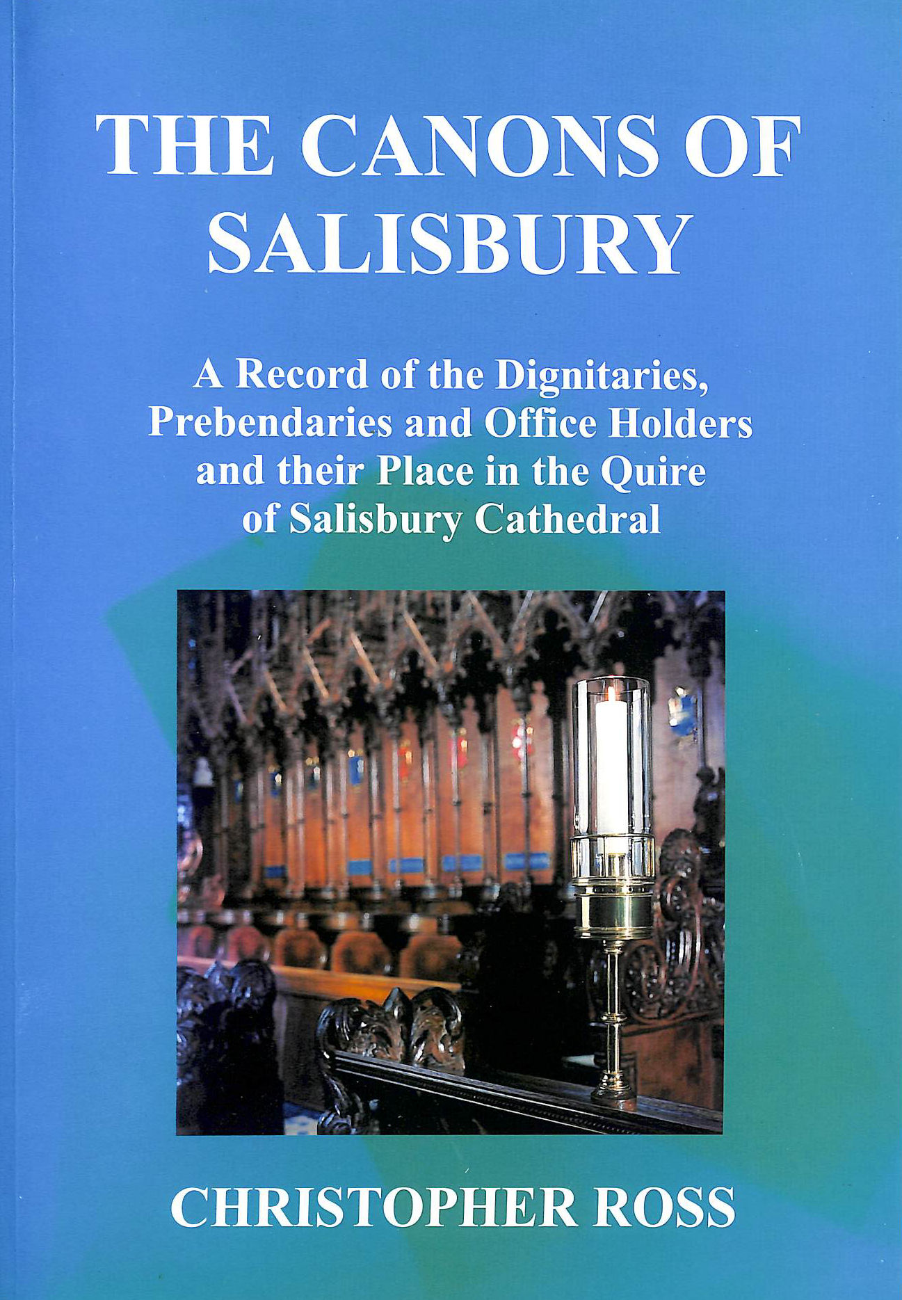 Canons of Salisbury: A Record of the Dignitaries, Prebendaries and ...