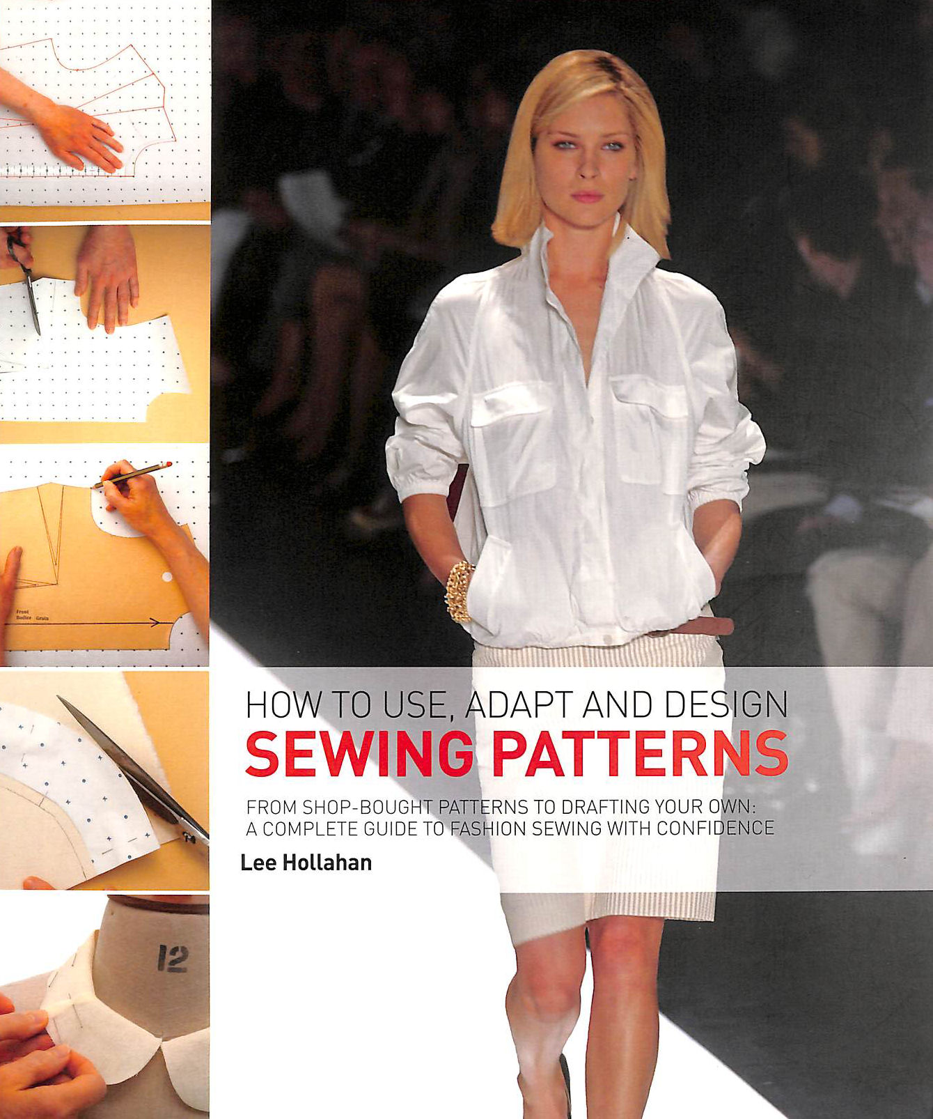How to Use, Adapt and Design Sewing Patterns: From Shop-bought Patterns to Drafting Your Own: A ...